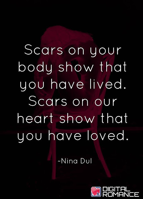 Scars on your body show that you have lived. Scars on our heart show ...