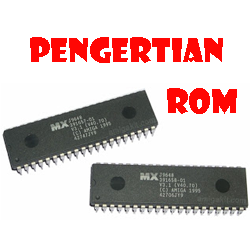 Pengertian ROM (Read Only Memory), Fungsi dan Cara Kerja ROM