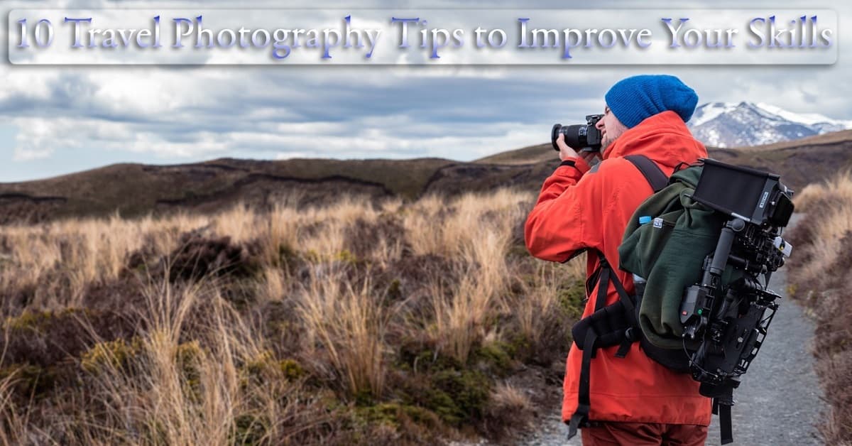 Top 10 Travel Photography Tips to Improve Your Skills