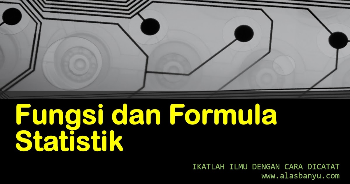 FUNGSI DAN FORMULA STATISTIK - ALAS BANYU