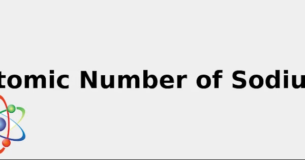 Atomic Number of Sodium (+ facts: Uses, Color and more...) 2022