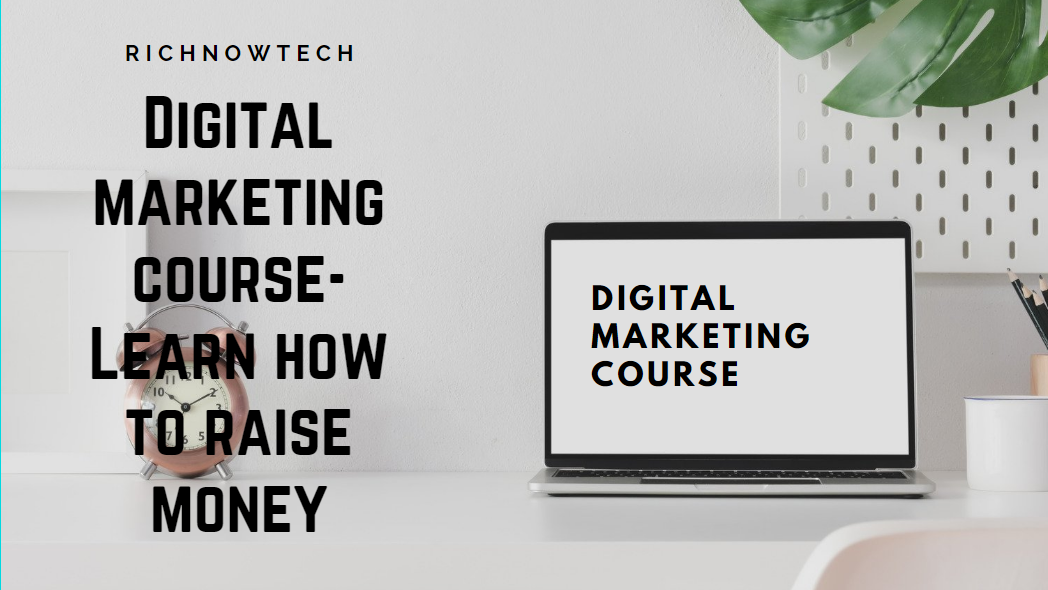 Digital marketing course-Learn how to raise money - Richnowtech