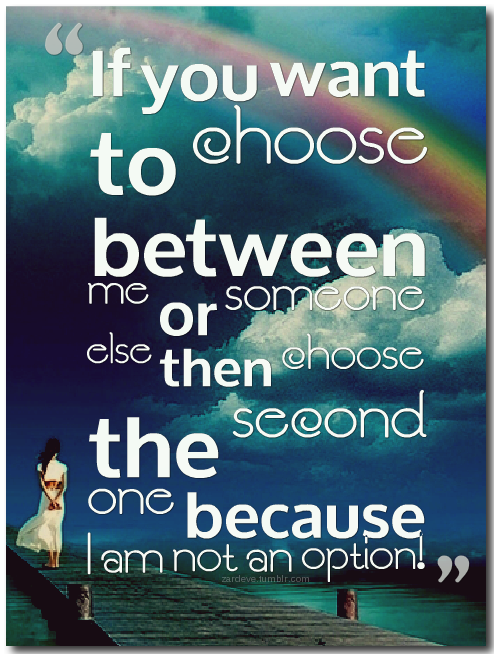 If you want to choose between me or someone else then ... | Vamshi Kurra