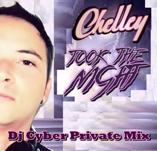 Dj Cyber: Chelley - Took the night (Dj Cyber Private mix)