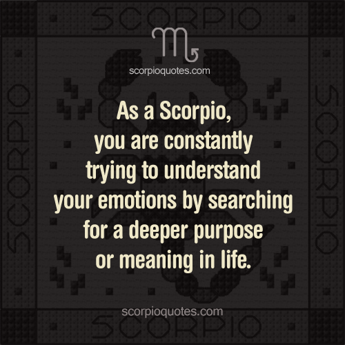 As a Scorpio, you are constantly trying to understand ... | Scorpio Quotes