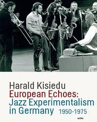 Harald Kisiedu - European Echoes: Jazz Experimentalism in Germany 1950 ...