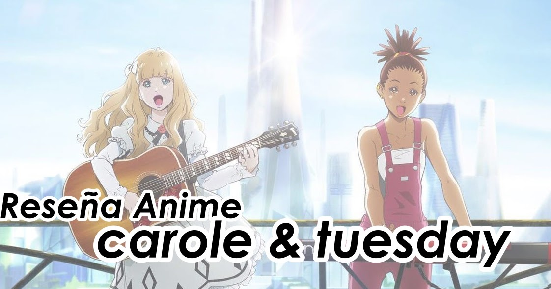 RUKIIXHOLIC Blog: [Reseña Anime] Carole and Tuesday