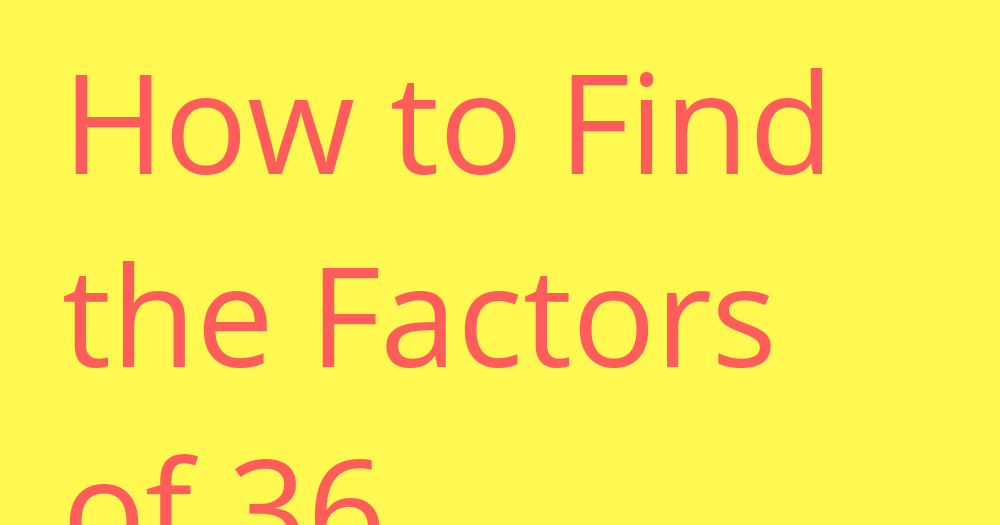 Factors of 36 ||What are the Factors of 36? ||Factor Pairs of 36