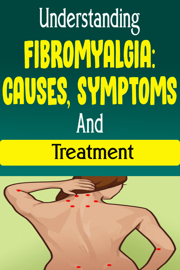 Understanding Fibromyalgia: Causes, Symptoms And Treatment