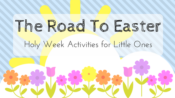 The Road To Easter: Holy Week Activities for Little Ones