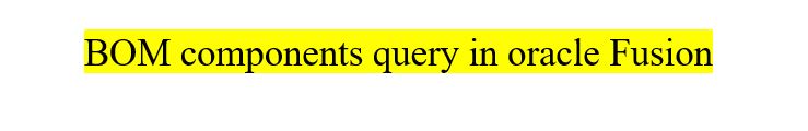 Oracle Application's Blog: BOM components query in oracle Fusion