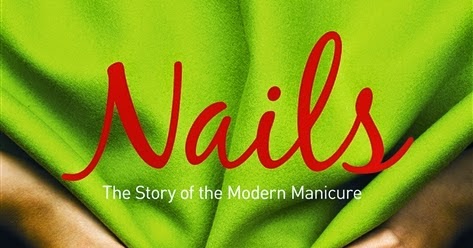 Nails: The Story of the Modern Manicure - Book Review - Nailed It | The ...