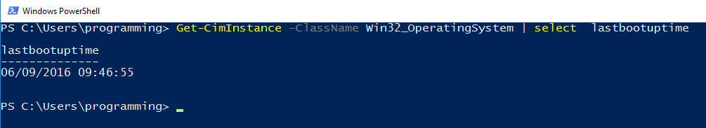 Information Technology: Get-CimInstance -ClassName Win32_OperatingSystem | select lastbootuptime