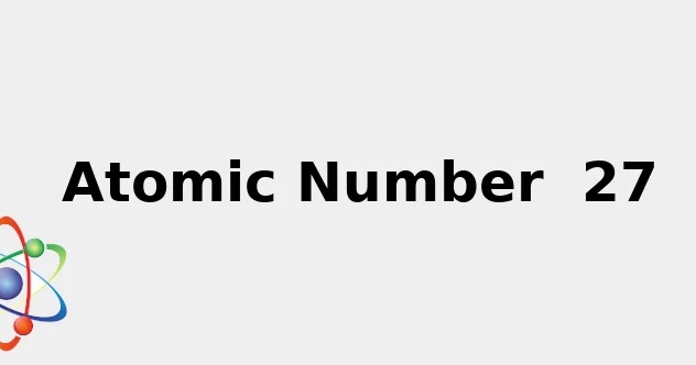 Atomic Number 27 (+ facts: Sources, Uses, Color and more...) 2022
