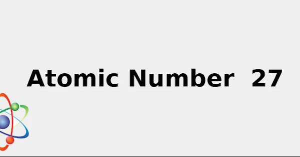 Atomic Number 27 (+ facts: Sources, Uses, Color and more...) 2022