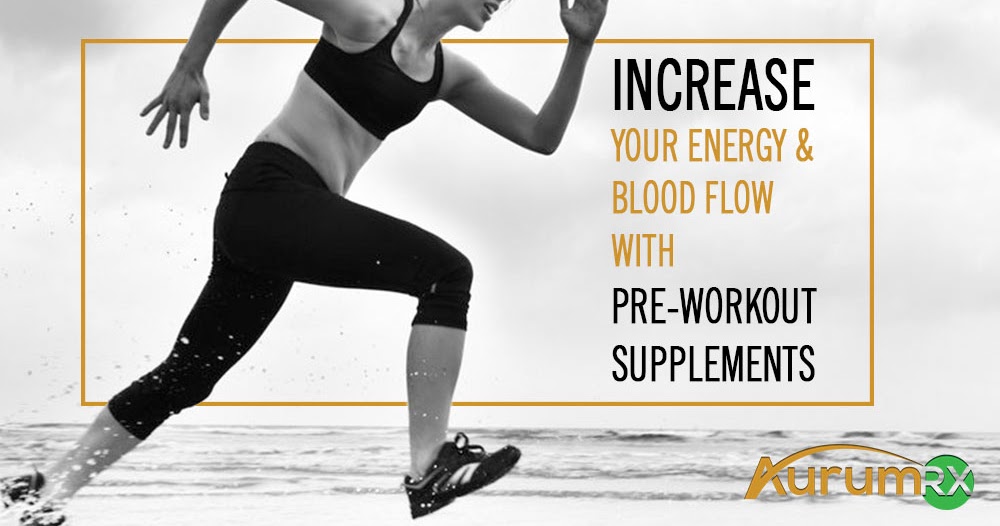 How to Increase Your Energy and Blood Flow with Pre-Workout Supplements
