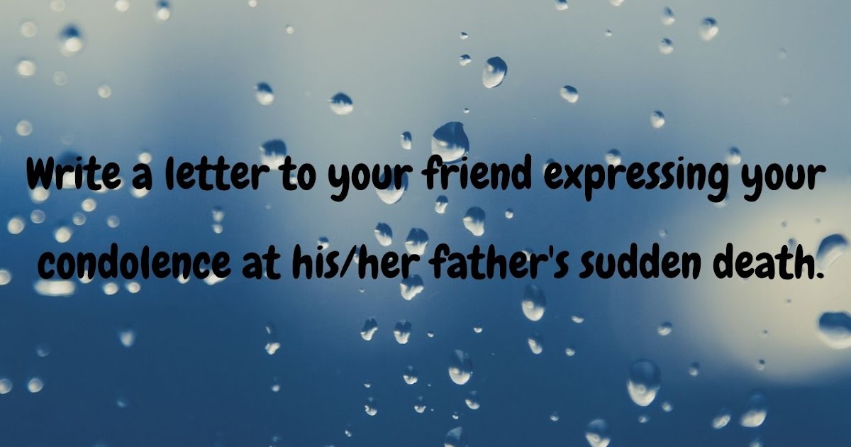 Write A Letter To Your Friend Expressing Your Condolence At His her write-a-letter-to-your-friend-expressing-your-condolence-at-his-her