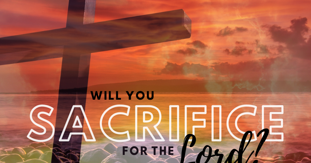 SACRIFICE - Will you sacrifice for the Lord?