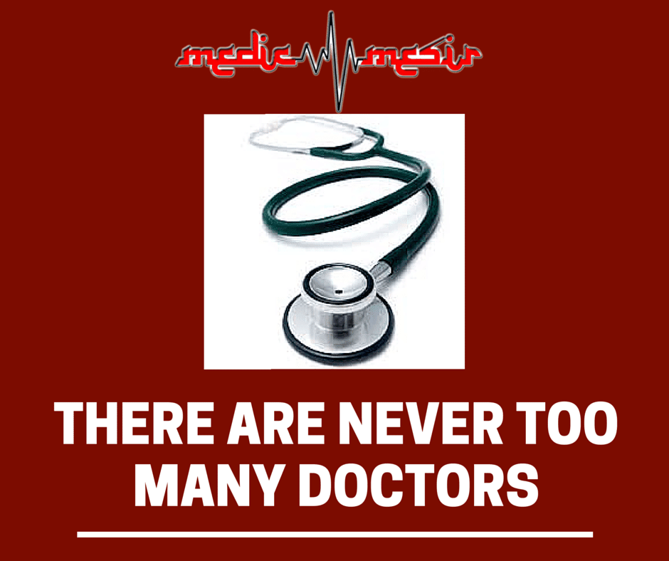 .: THERE ARE NEVER TOO MANY DOCTORS.