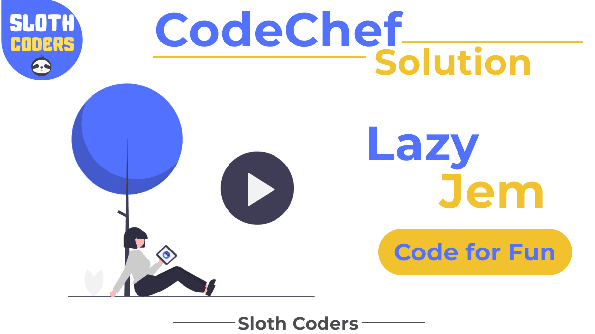 Lazy Jem Codechef Solution Sloth Coders