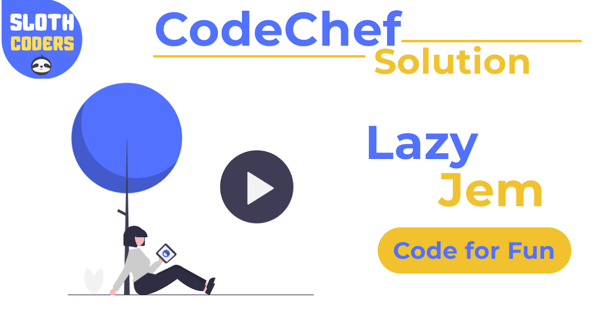 Lazy Jem CodeChef Solution - Sloth Coders