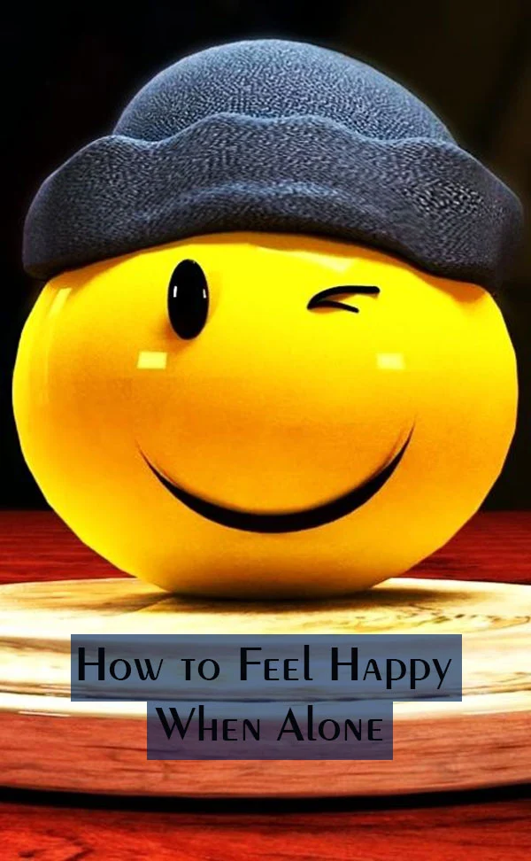 How to Feel Happy When Alone and Enjoy Your Life: Alone But Happy