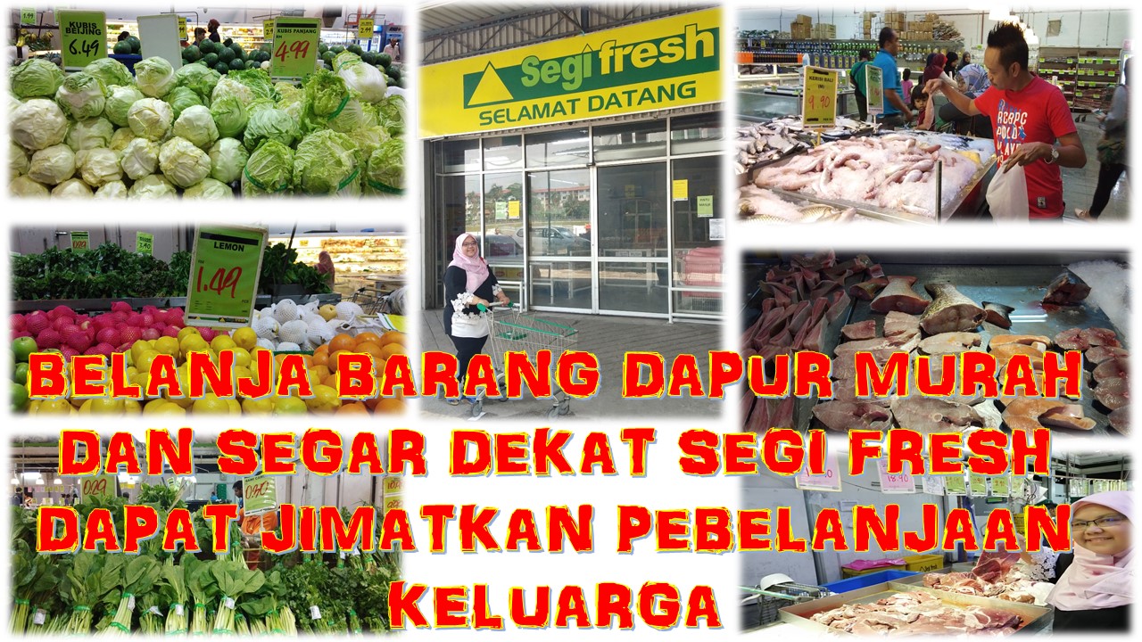 BELANJA BARANG DAPUR MURAH DAN SEGAR DEKAT SEGI FRESH DAPAT JIMATKAN ...