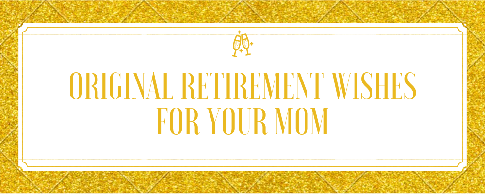 Original Retirement Wishes for your Mom