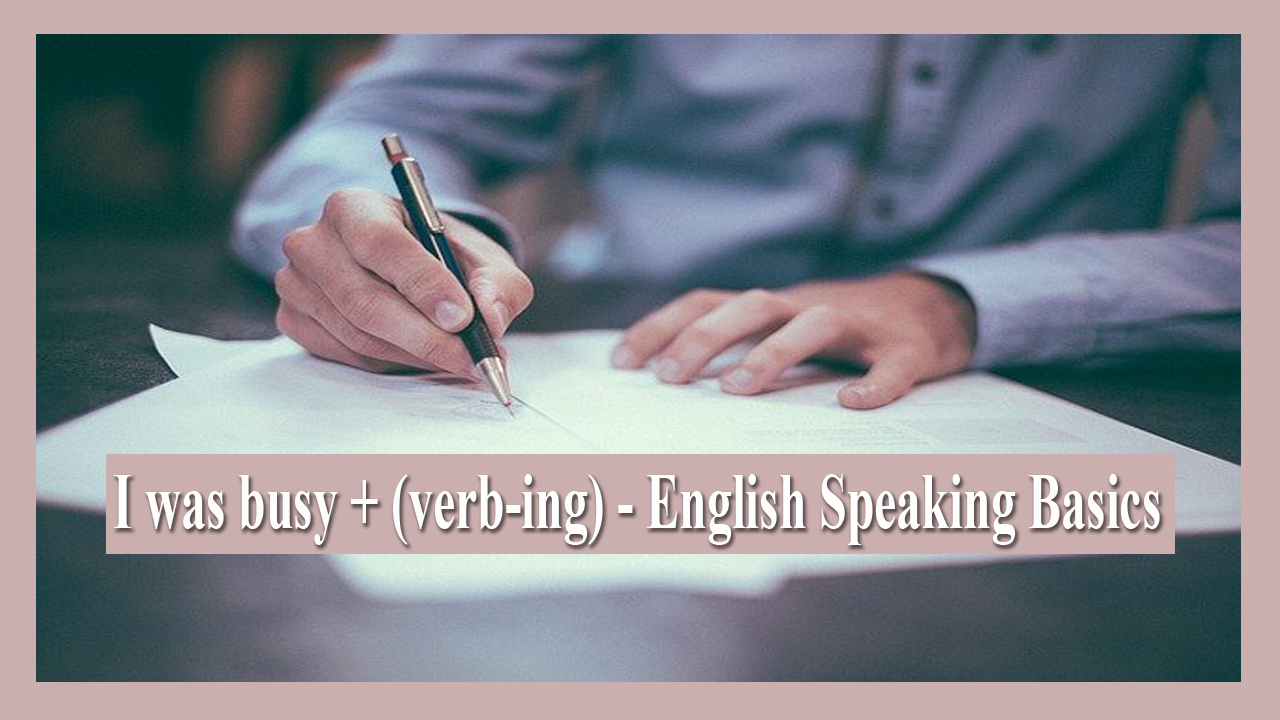 I was busy + (verb-ing) - English Speaking Basics - English Grammar ...