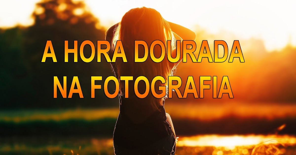 Dicas de Foto Online: A HORA DOURADA NA FOTOGRAFIA