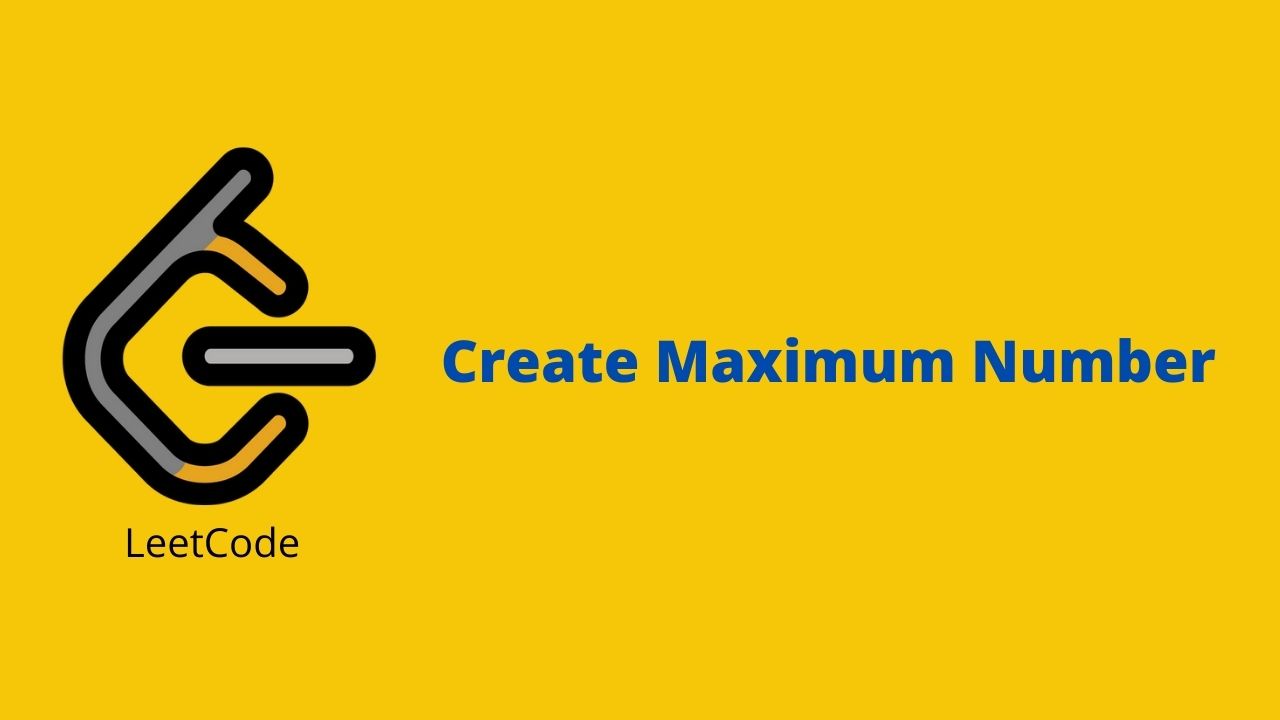 Leetcode Create Maximum Number Problem Solution leetcode-create-maximum-number-problem-solution