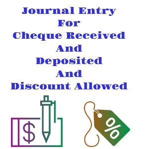 Journal Entry For Cheque Received And Deposited And Discount Allowed