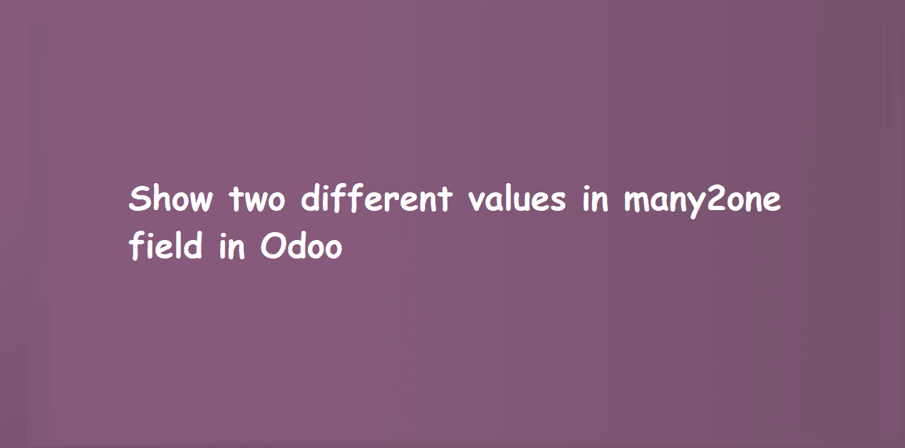 Show Two Different Values In Many2one Field In Odoo show-two-different-values-in-many2one-field-in-odoo