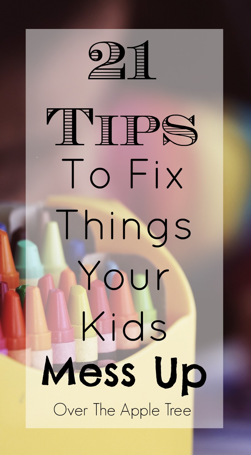 Over The Apple Tree: 21 Tips To Fix Stuff Your Kids Mess Up