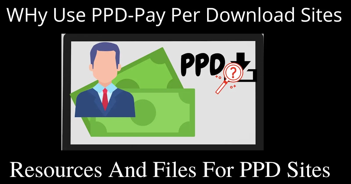 Why use Pay per download sites ? | Resources to earn with PPD sites