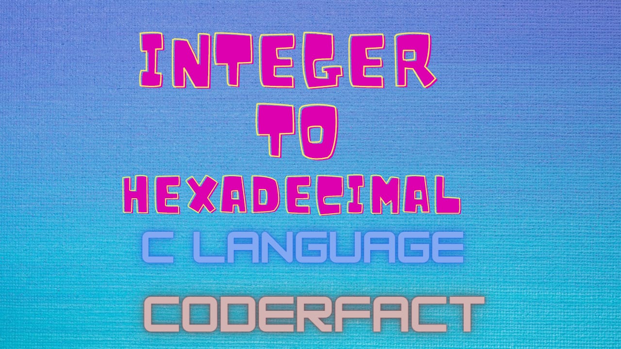How To Convert Integer To HexaDecimal And HexaDecimal To Integer In C How To Convert Integer To HexaDecimal And HexaDecimal To Integer In C