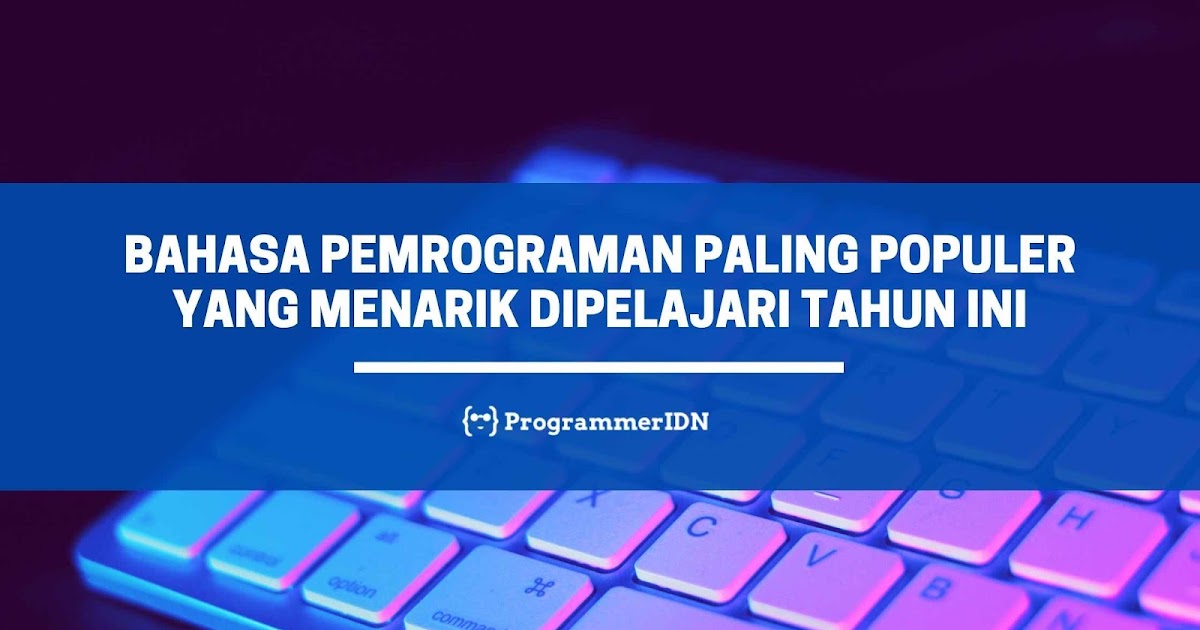 10 Bahasa Pemrograman Paling Populer yang Menarik Dipelajari Tahun 2021 ...