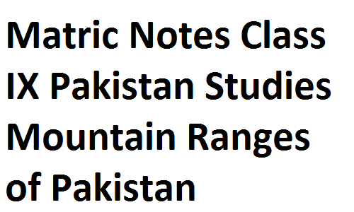 Matric Notes Class IX Pakistan Studies Mountain Ranges of Pakistan