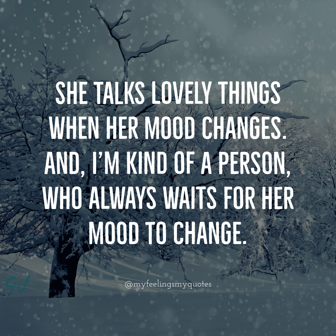 Waiting for her mood to change.. | My Feelings My Quotes