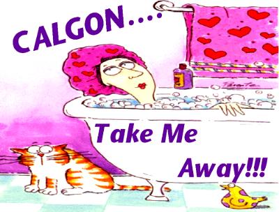 {Calgon take me away}