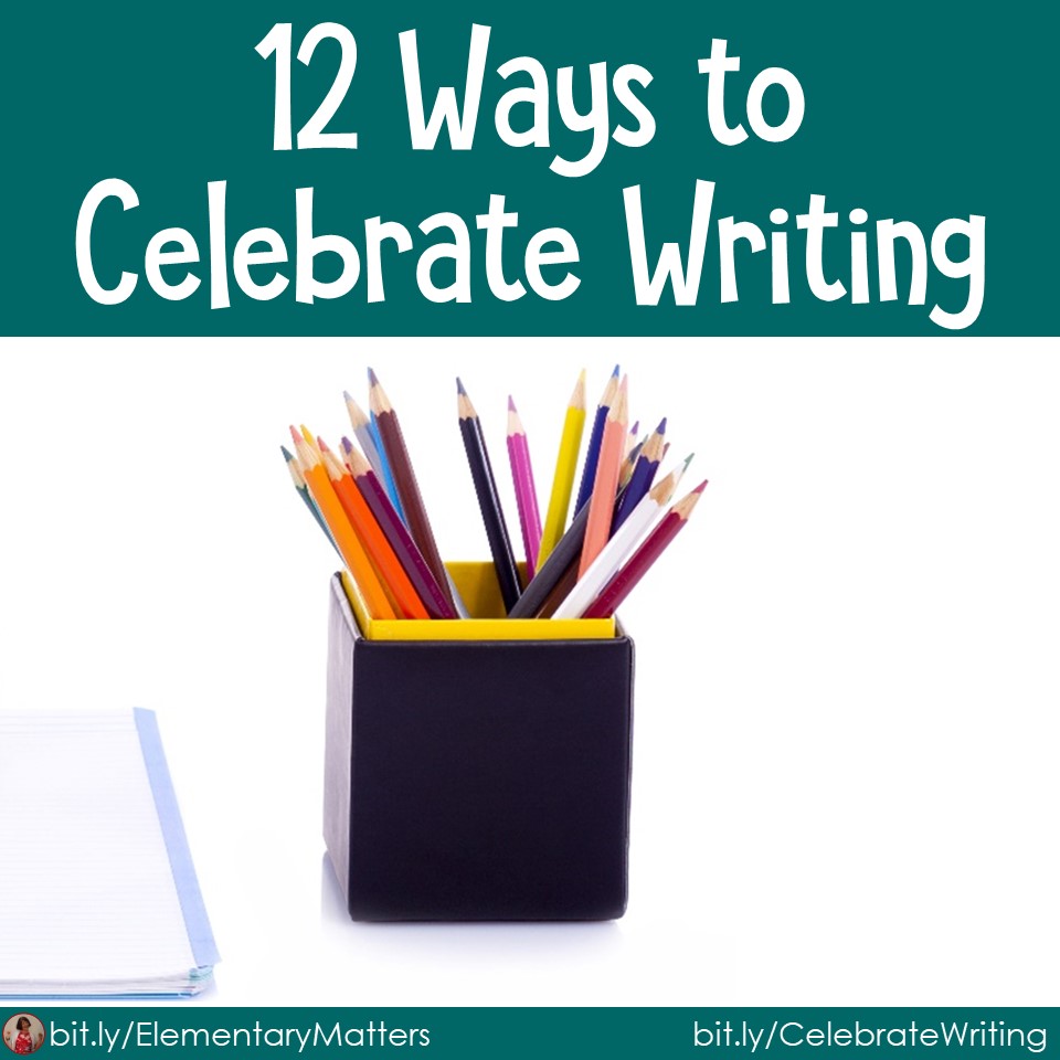 Elementary Matters: Twelve Ways to Celebrate Writing