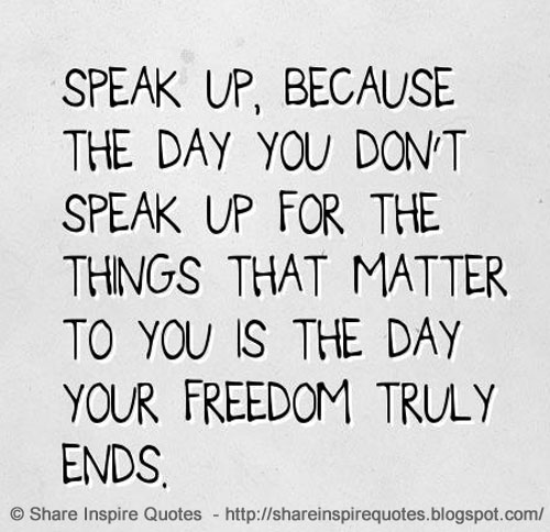 Speak up, because the day you don't speak up for the things that matter ...