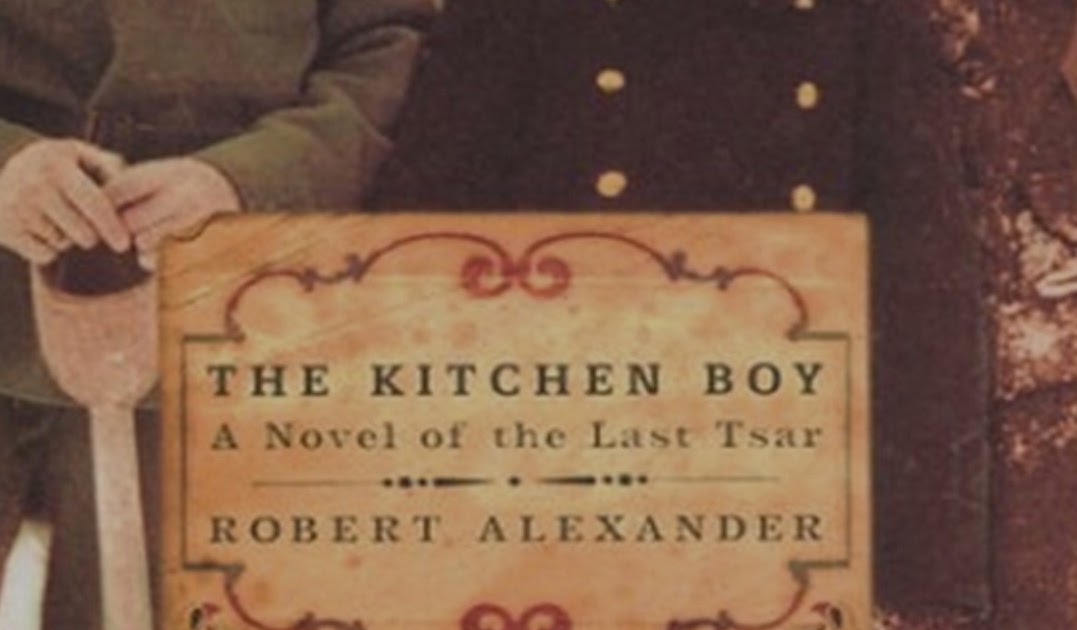 The Reading Life: The Kitchen Boy: A Novel of the Last Tsar by Robert ...