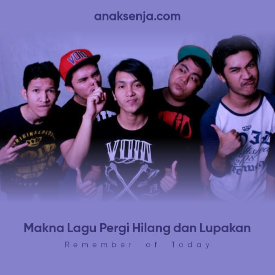 Makna di Balik Lagu Pergi, Hilang dan Lupakan - Remember of Today ... Makna di Balik Lagu Pergi, Hilang dan Lupakan - Remember of Today ...