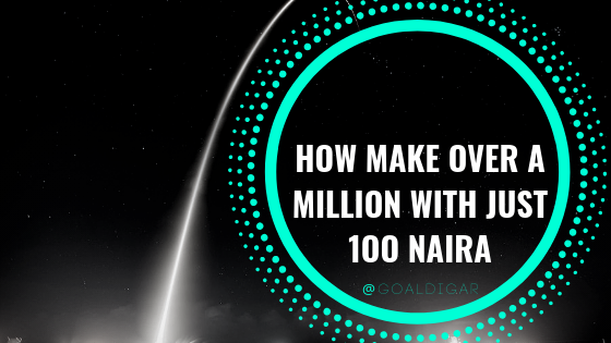 How To Make A Million With Just 100 Naira GoalDigar GoalDigar how-to-make-a-million-with-just-100-naira-goaldigar-goaldigar