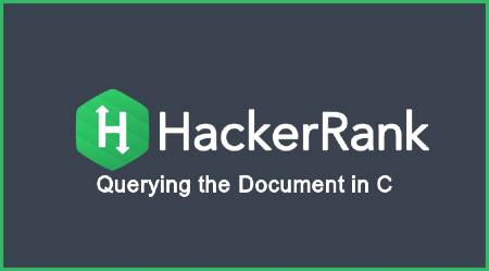 Querying the Document in C - Hacker Rank Solution - CodeWorld19