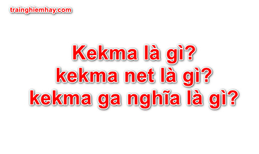 Kekma là gì? Điều gì xảy ra khi bạn mở kekma net & kekma ga? - wowhay