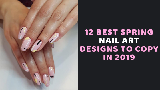 12 Best Spring Nail Art Designs to Copy in 2019