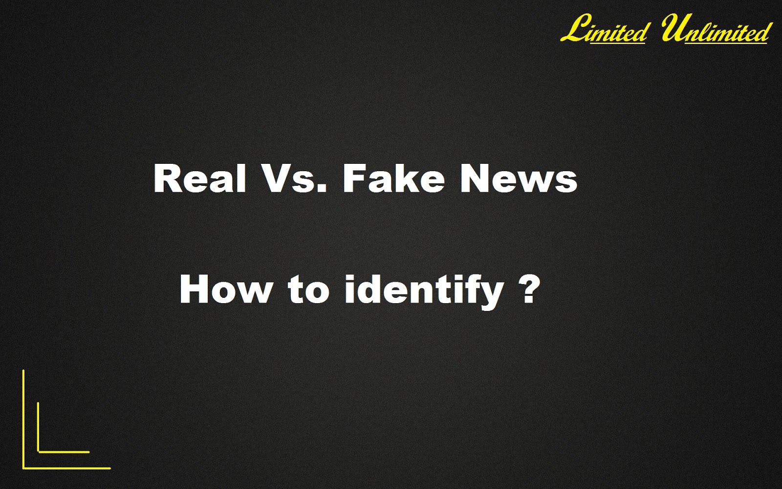 Real Vs. Fake News - How to identify