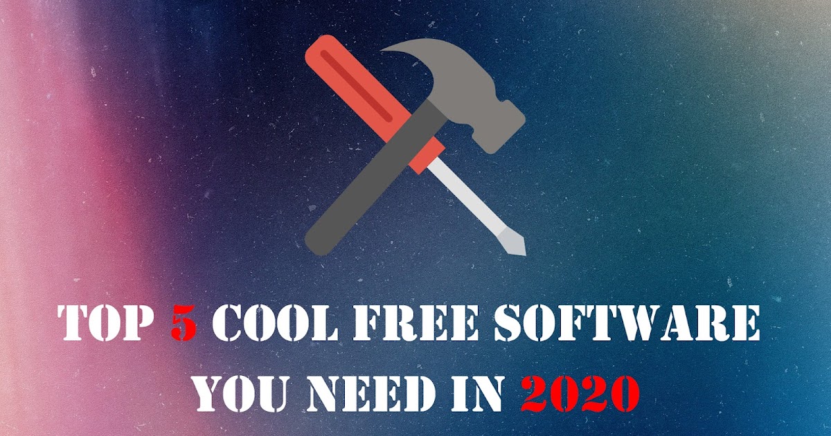 Top 5 Cool Free Software You Need in 2020